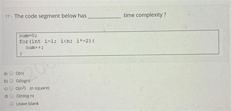 Solved 17 The Code Segment Below Has Time Complexity