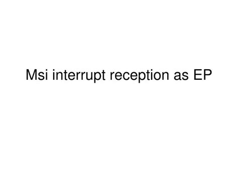 Ppt Msi Interrupt Reception As Ep Powerpoint Presentation Free Download Id6304660
