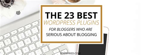 The 23 Best WordPress Plugins For Bloggers Who Are Serious! - EdenFried.com