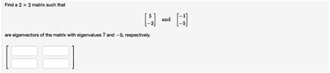 solved find a 2x2 matrix such that [i] and [pue] are eigenvectors of