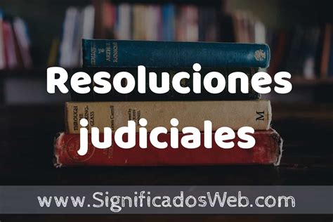 Concepto De Resoluciones Judiciales ️¿que Es Definición Y Significado