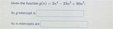 solved given the function g n 3n4 33n3 90n2 ﻿ its