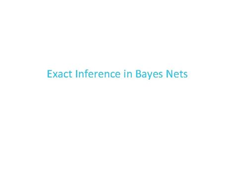 Exact Inference In Bayes Nets Inference Techniques Exact