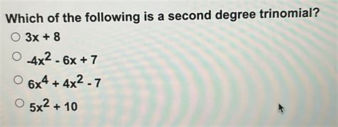 Solved Which Of The Following Is A Second Degree Trinomial 3x8 4x2 Solved Which Of The Following Is A Second Degree Trinomial 3x8 4x2