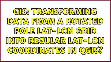 GIS Transforming Data From A Rotated Pole Lat Lon Grid Into Regular Lat Lon Coordinates In QGIS