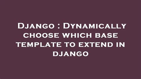 django dynamically choose which base template to extend in django
