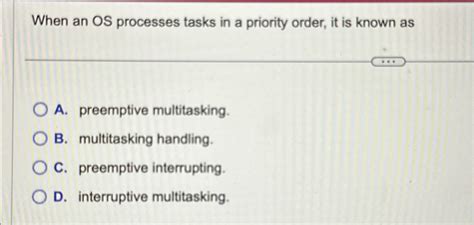 Solved When An Os Processes Tasks In A Priority Order It Is