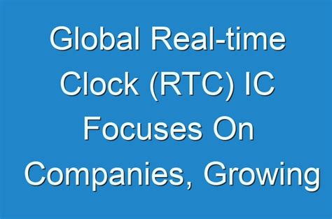 Global Real Time Clock RTC IC Focuses On Companies Growing Opportunities Growth Revenue