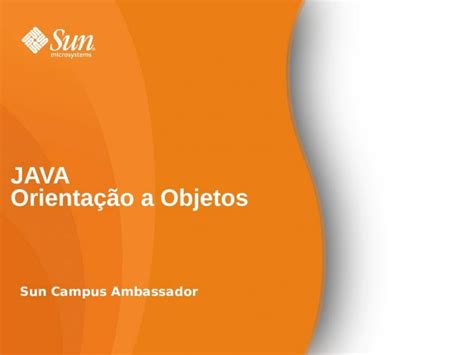 Ppt Java Orientação A Objetos Sun Campus Ambassador Orientação A