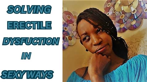 Sexy Ways Of Solving Erectile Dysfuction And Satisfy Your Woman During
