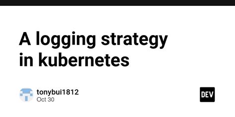 A Logging Strategy In Kubernetes Dev Community