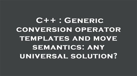 C Generic Conversion Operator Templates And Move Semantics Any