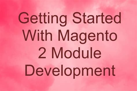 Getting Started With Magento 2 Module Development