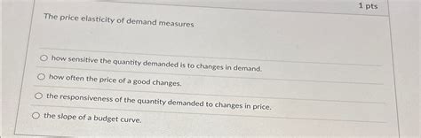 Solved 1 ﻿ptsthe Price Elasticity Of Demand Measureshow