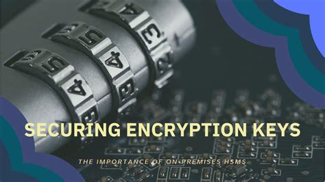 Securing Encryption Keys The Critical Role Of On Premises Hsms