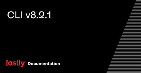 Cli V821 Fastly Documentation