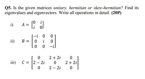 Solved Q Is The Given Matrices Unitary Hermitian Or Chegg Com