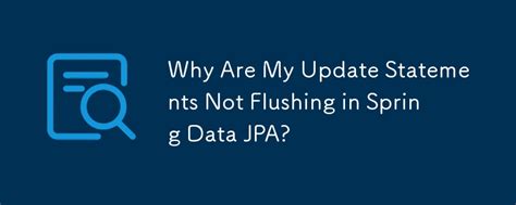 為什麼我的更新語句沒有在 Spring Data Jpa 中刷新? Java教程 Php中文網 為什麼我的更新語句沒有在 Spring Data Jpa 中刷新? Java教程 Php中文網