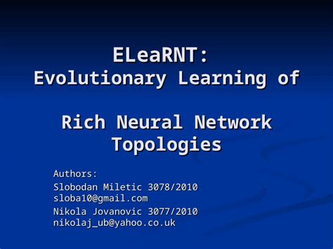 Ppt Elearnt Evolutionary Learning Of Rich Neural Network Topologies Authors Slobodan Miletic