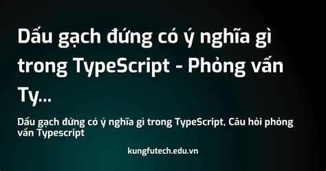 Dấu Gạch đứng Có ý Nghĩa Gì Trong Typescript Phỏng Vấn Typescript