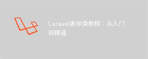 laravel表单类教程：从入门到精通 米云