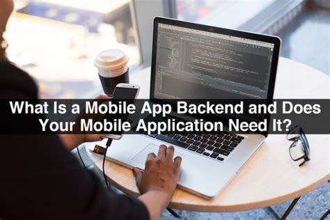 What Is A Mobile App Backend And Does Your Mobile Application Need It