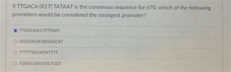 Solved If TTGACA (X17) TATAAT is the consensus sequence for | Chegg.com