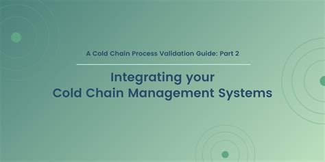 A Cold Chain Process Validation Guide Part 2 Integrating Your Cold Chain Management Systems