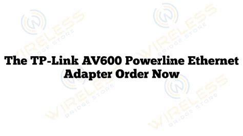 The TP Link AV Powerline Ethernet Adapter Order Now
