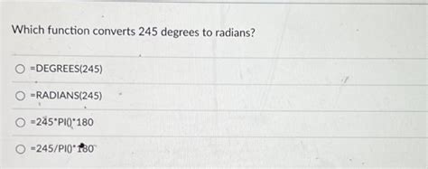 Solved Which Function Converts 245 Degrees To Radians