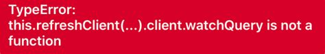 Watchquery Is Not A Function · Issue 3296 · Apollographqlreact Apollo