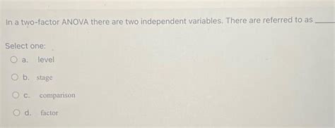 Solved In A Two Factor ANOVA There Are Two Independent Chegg Com