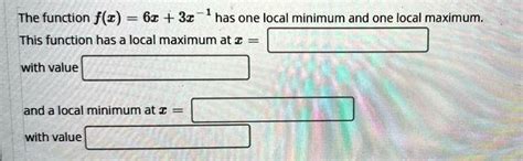Solved The Function Fx 6x 3 Has One Local Minimum And One Local Maximum This Function