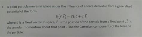Solved A Point Particle Moves In Space Under The Influence Chegg Com