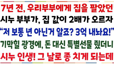 반전신청사연7년전 돈이 급해 우리부부에게 집을 팔았던 시누부부가 집값이 2배가 오르자저 보통 여자 아닌거 알죠 3억 내놔요돈 대신에 신청사연 사이다썰 사연