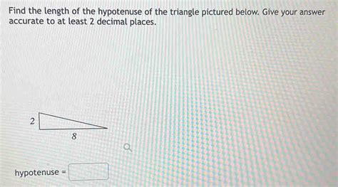 Solved Find The Length Of The Hypotenuse Of The Triangle Pictured Below Give Your Answer