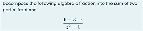 solved decompose the following algebraic fraction into the