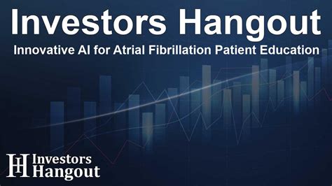 Innovative Ai For Atrial Fibrillation Patient Education Investors Hangout