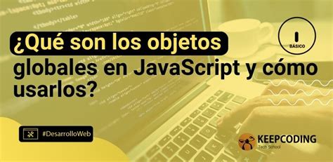 Qué son los objetos globales en JavaScript y cómo usarlos