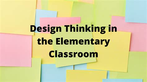 Design Thinking In The Elementary School Classroom Edtech Classroom