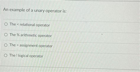 Solved An Example Of A Unary Operator Isthe