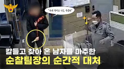 너네들 죽여버리고 나도 죽겠다 칼들고 지구대 찾아온 남자 이를 본 순찰팀장의 순간적 대처 YouTube