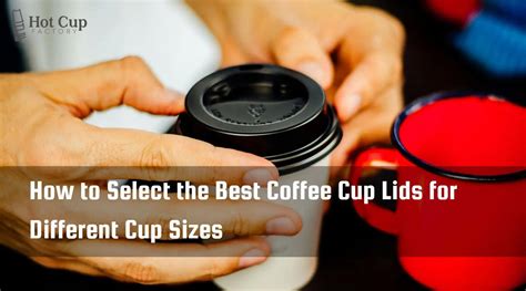 How To Select The Best Coffee Cup Lids For Different Cup Sizes Hot