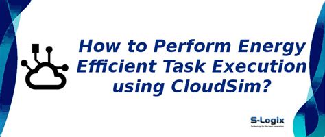 Energy Efficient Task Execution Perform In Cloudsim S Logix