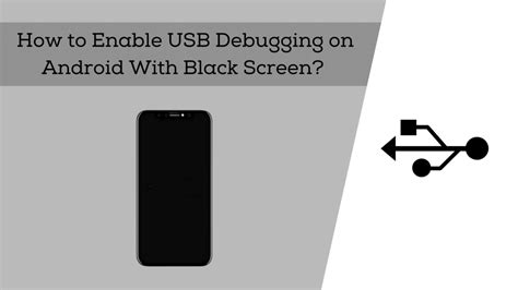 How To Enable USB Debugging On Android With Black Screen Top Methods Techupedia