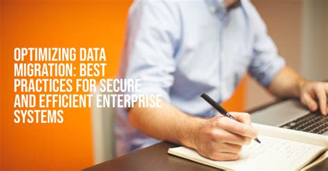 Optimizing Data Migration Best Practices For Secure And Efficient Enterprise Systems