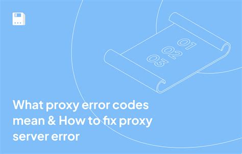 What Proxy Error Codes Mean And How To Fix Proxy Server Error