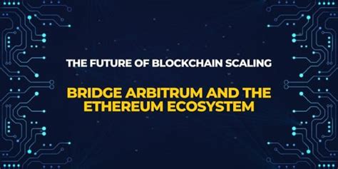 the future of blockchain scaling bridge arbitrum and the ethereum