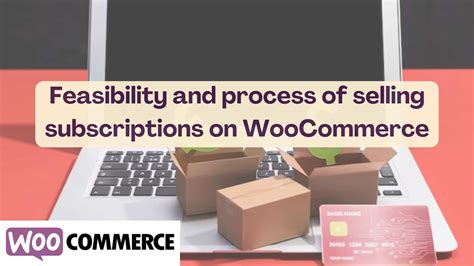 Feasibility And Process Of Selling Subscriptions On Woocommerce Subscribed Fyi