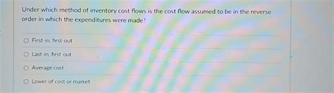 Solved Under Which Method Of Inventory Cost Flows Is The Chegg Com